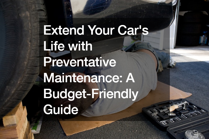 Extend Your Cars Life with Preventative Maintenance A Budget-Friendly ...